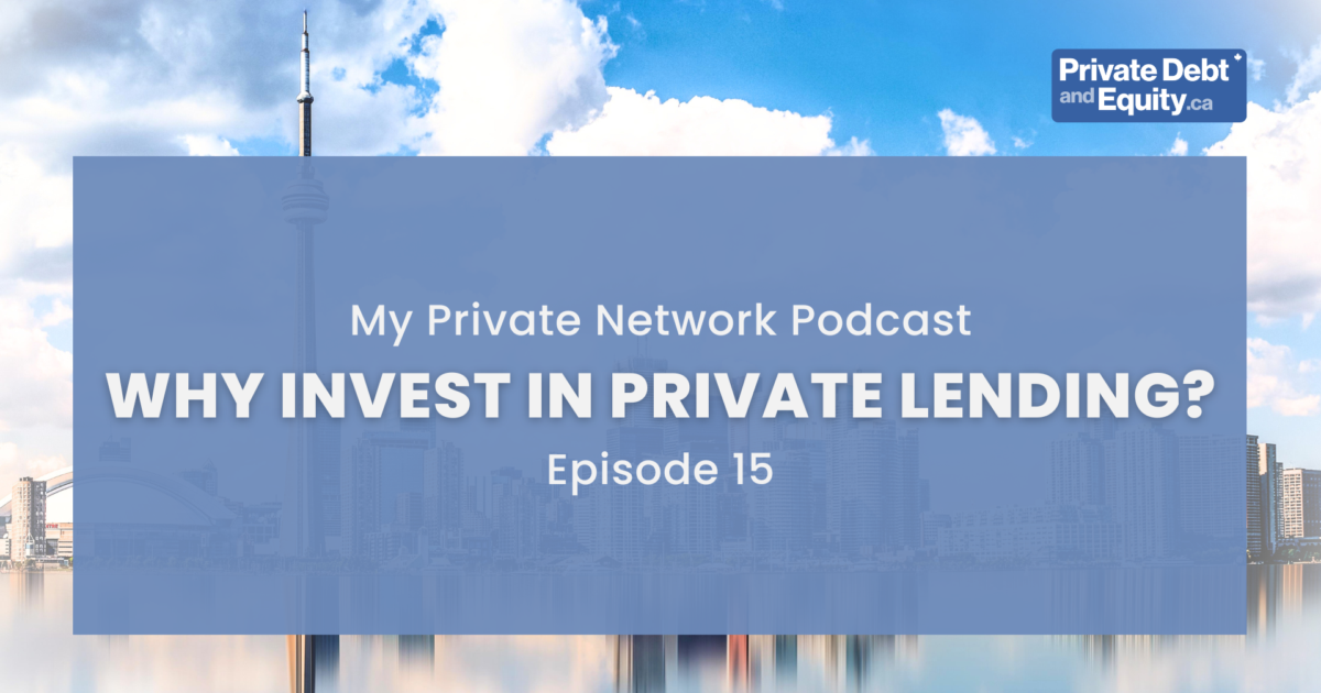 Ep. 15 Why Invest in Private Lending? - Private Debt & Equity