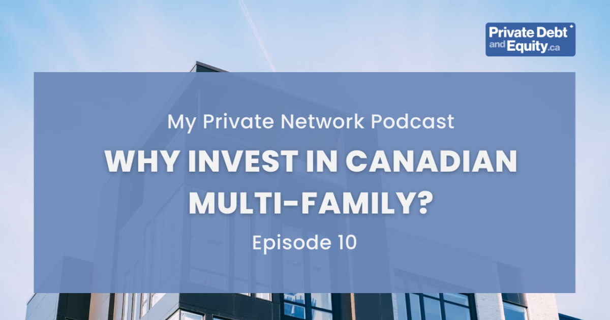 Ep. 10 Why Invest in Canadian Multi-Family? - Private Debt & Equity